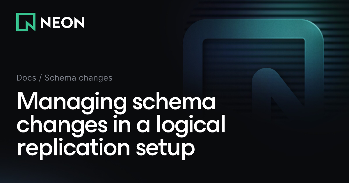 Managing schema changes in a logical replication setup - Neon Docs