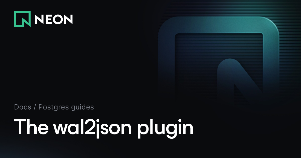 The wal2json plugin - Neon Docs