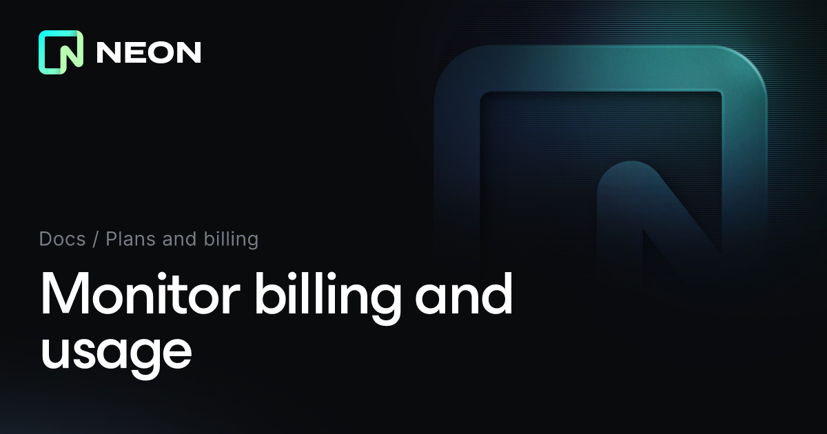 Monitor billing and usage - Neon Docs