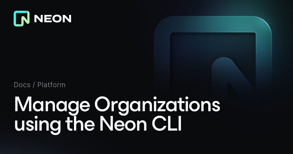 Manage Organizations using the Neon CLI - Neon Docs