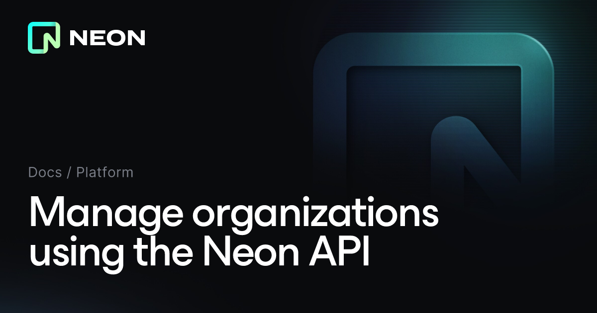 Manage organizations using the Neon API - Neon Docs