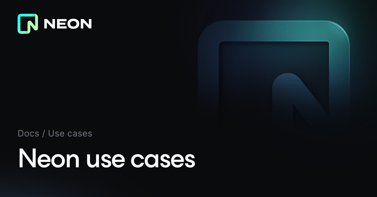Neon use cases - Neon Docs