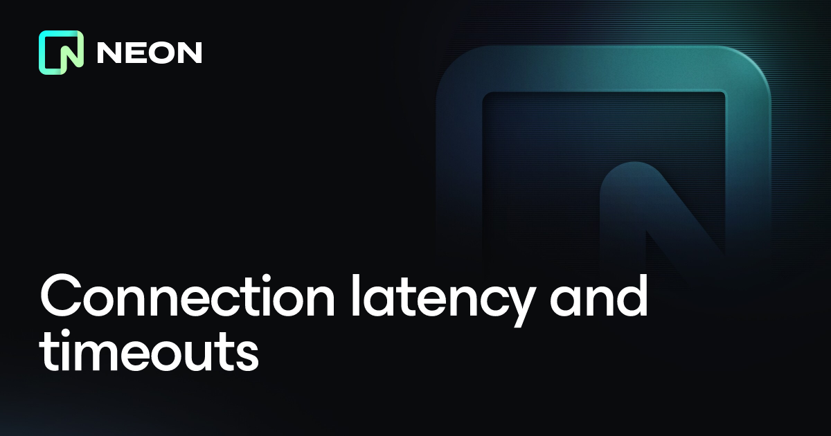 Connection latency and timeouts - Neon Docs