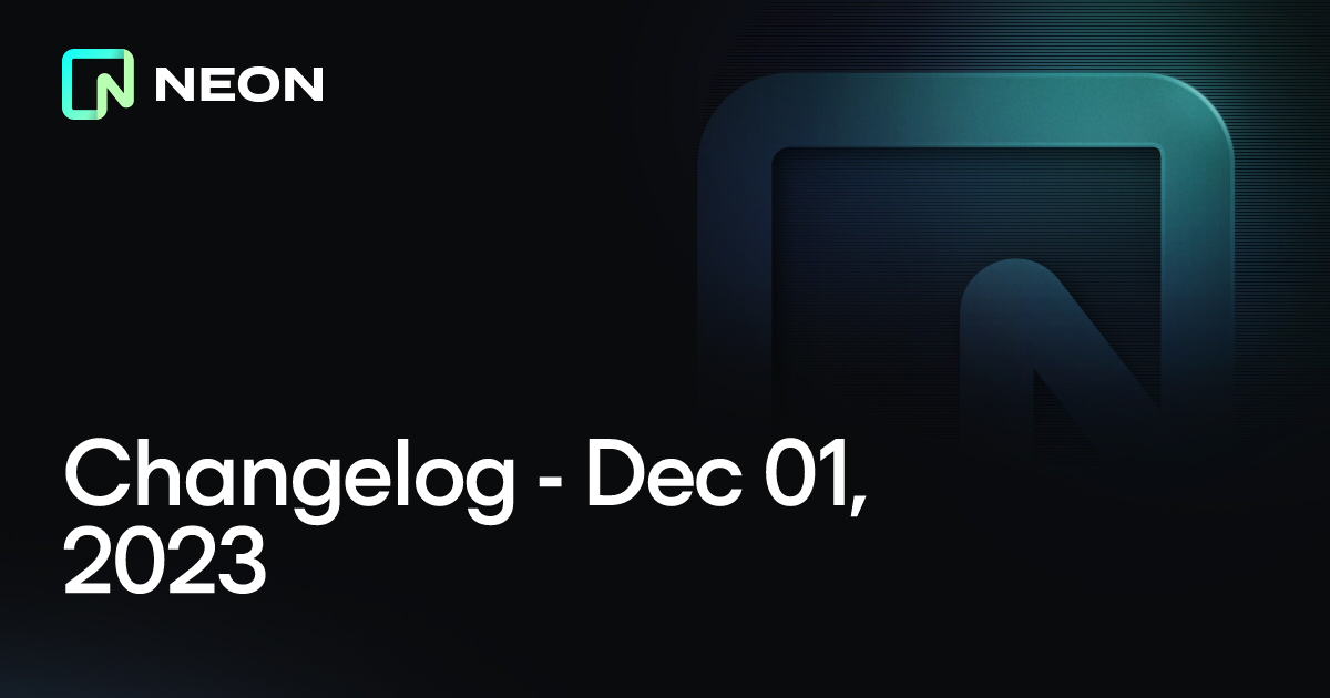 Changelog Dec 01, 2023 - Neon