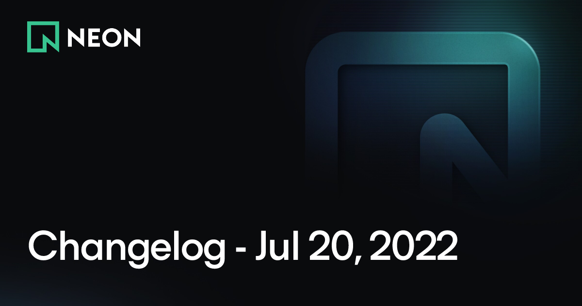 Changelog Jul 20, 2022 - Neon