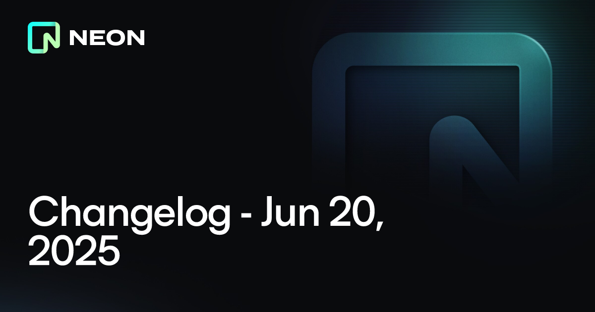 Changelog Jun 20, 2025 - Neon