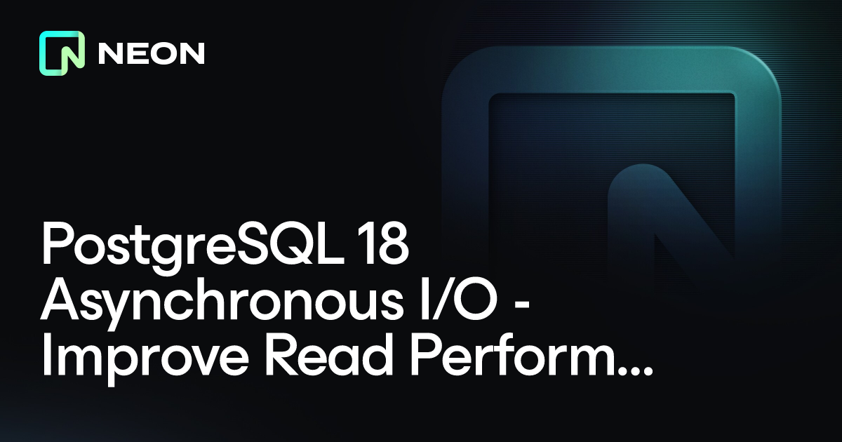 PostgreSQL 18 Asynchronous I/O - Improve Read Performance