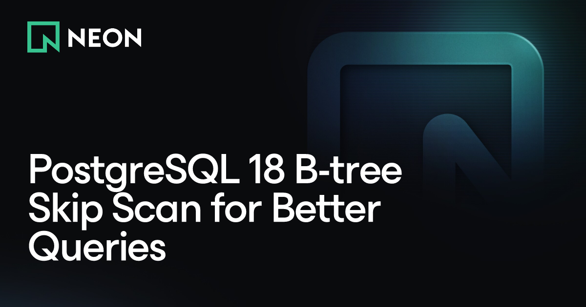 PostgreSQL 18 B-tree Skip Scan for Better Queries