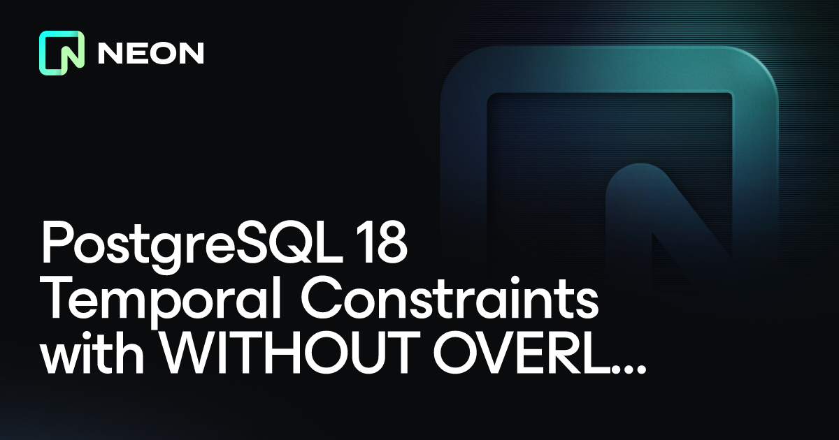 PostgreSQL 18 Temporal Constraints with WITHOUT OVERLAPS