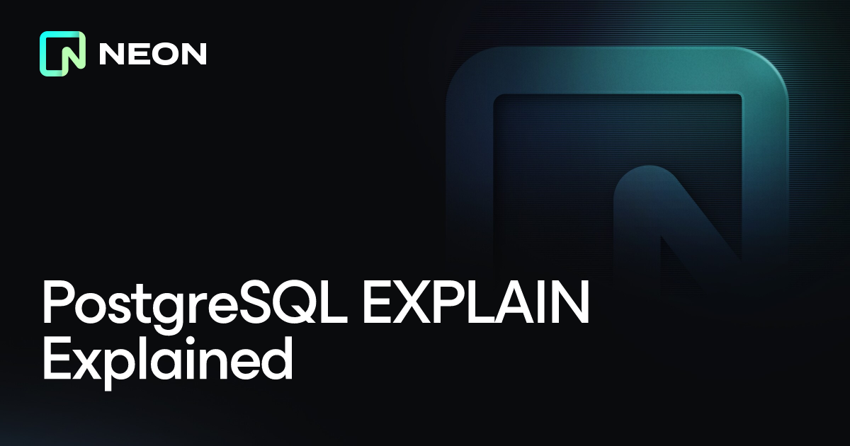 PostgreSQL EXPLAIN Explained